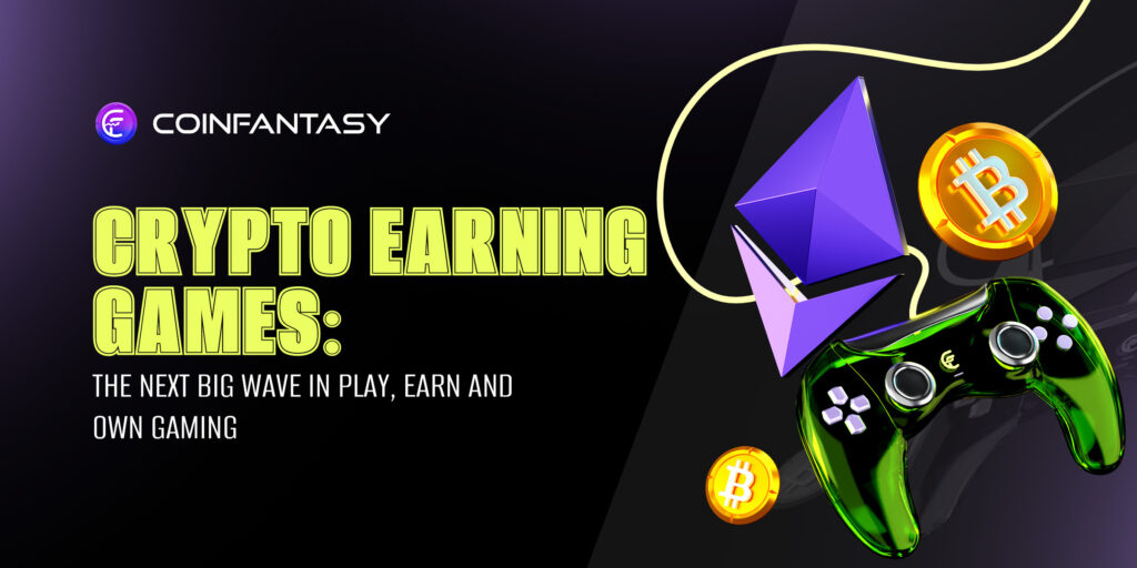 The Rise of Crypto Earning Games to Play, Earn, and Own